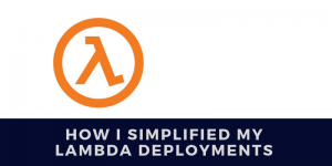 How I Simplified My Lambda Deployments - IOD - The Content Engineers