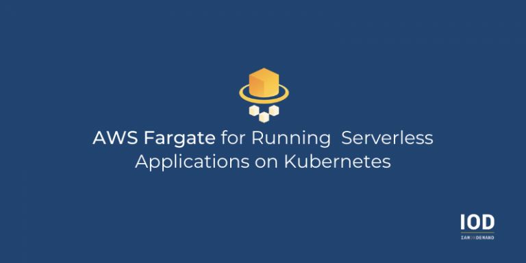 AWS Fargate for Running Serverless Applications on Kubernetes - IOD ...